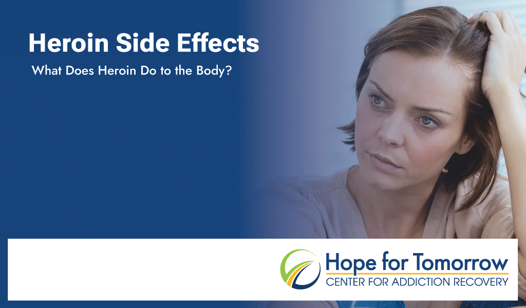 Heroin Side Effects: Physical, Behavioral, and More - Hope For Tomorrow