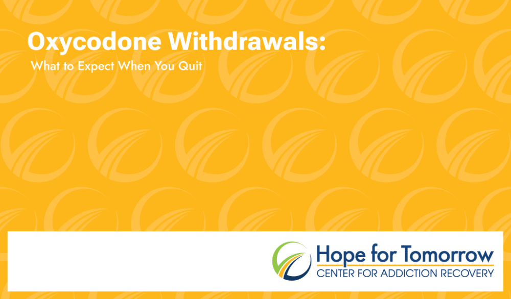 Oxycodone Withdrawals: What to Expect When You Quit - Hope For Tomorrow
